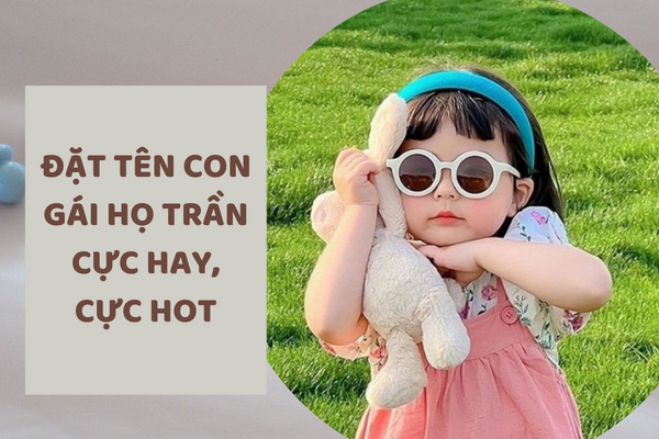 Đặt tên con gái họ Trần năm 2023 cực hay, cực hot bố mẹ không thể bỏ lỡ